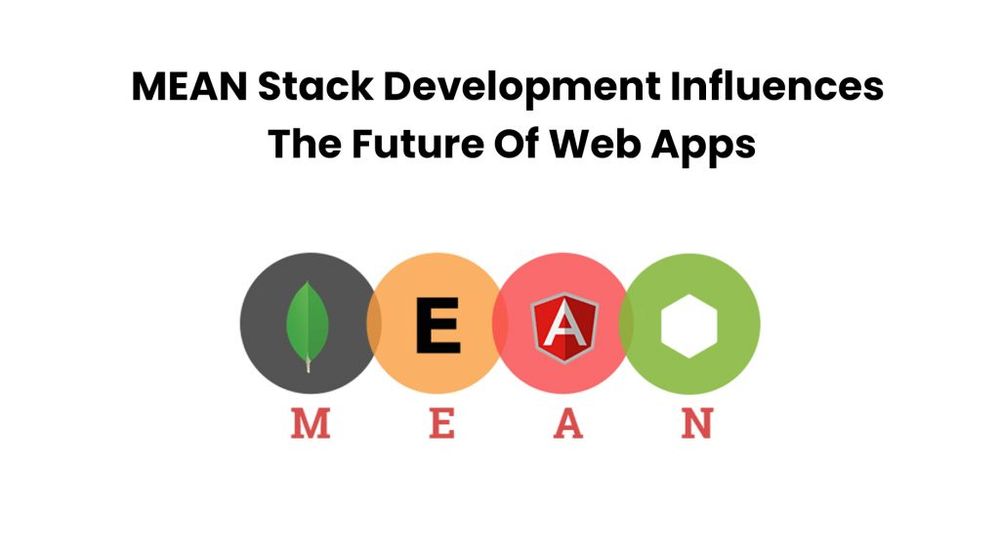 MEAN Stack Development Influences The Future Of Web Apps