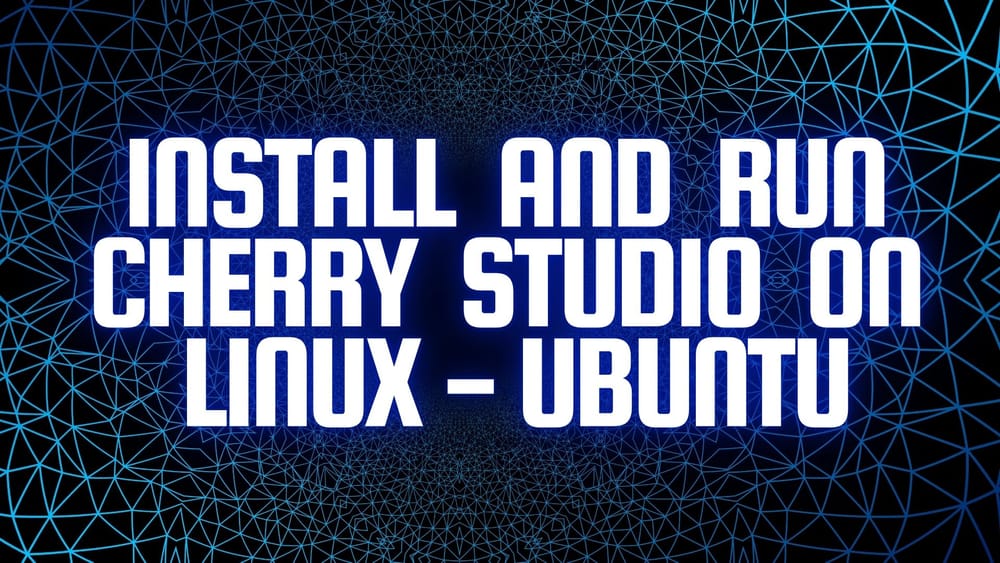 Install and Run Cherry Studio on Linux Ubuntu: A Complete Guide