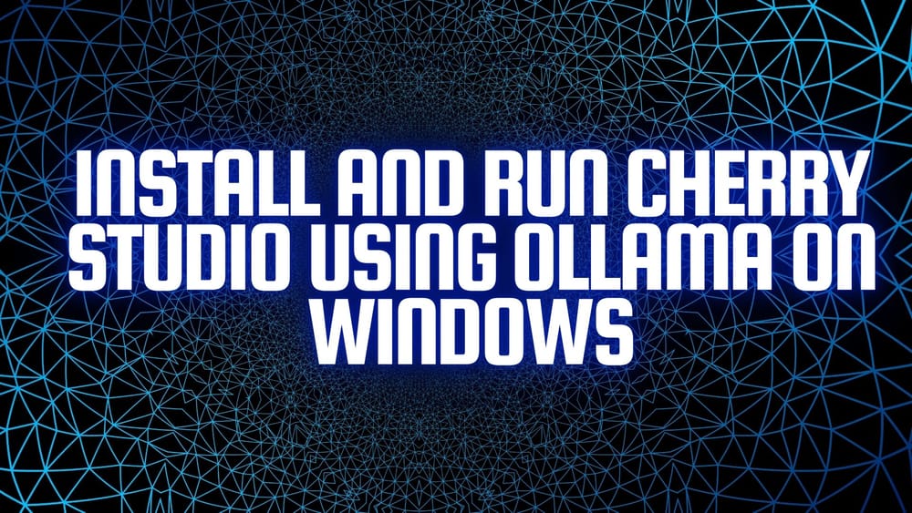 Install and Run Cherry Studio Using Ollama on Windows